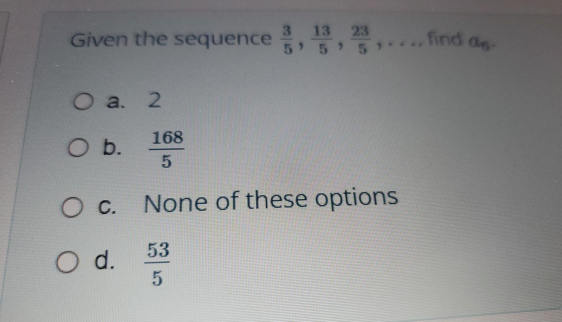 Solved Given the sequence 53,513,523,…. find a6. a. 2 b. | Chegg.com