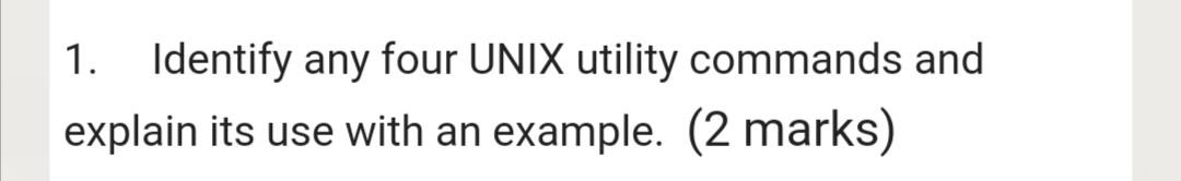 Solved 1. Identify any four UNIX utility commands and | Chegg.com