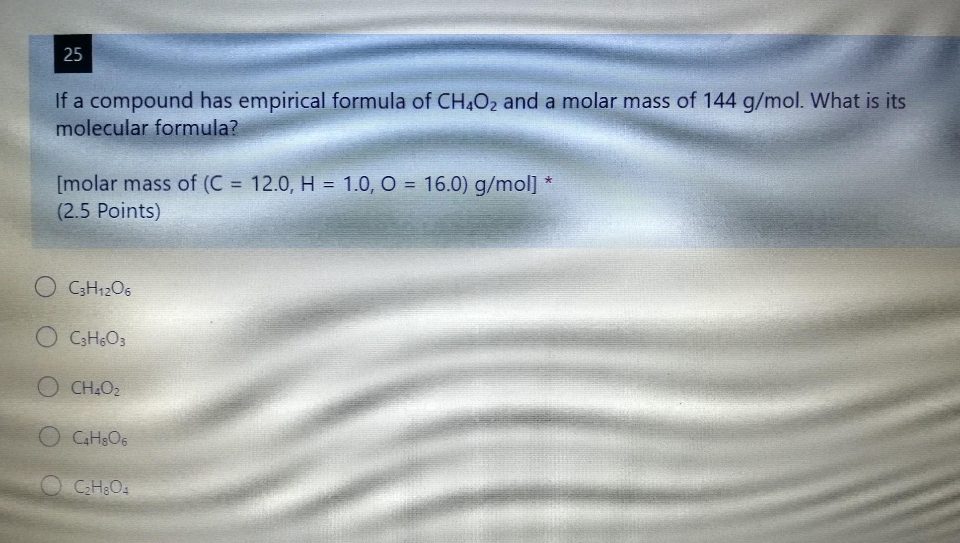 Solved 25 If a compound has empirical formula of CH4O2 and a | Chegg.com