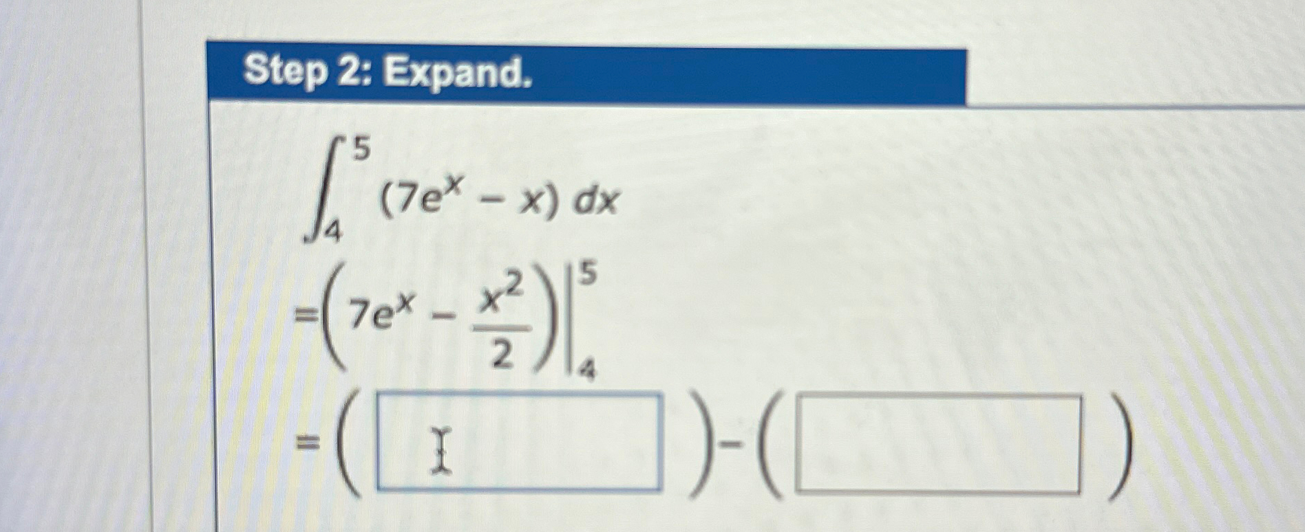 Solved Step 2: Expand.∫45(7ex-x)dx=(7ex-x22)|45|=( )-( ) | Chegg.com
