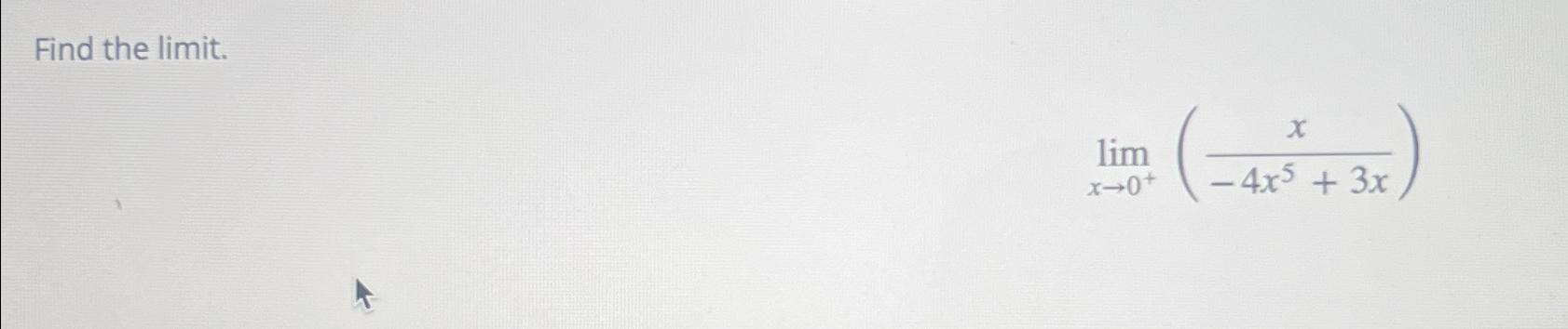 Solved Find the limit.limx→0+(x-4x5+3x) | Chegg.com