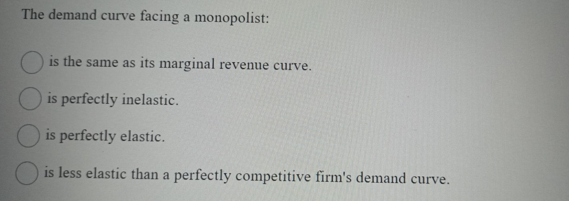 Solved The demand curve facing a monopolist: is the same as | Chegg.com