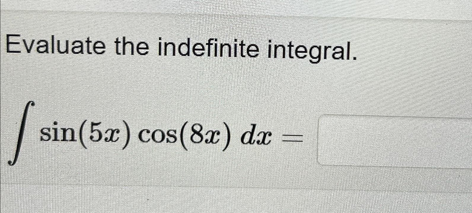 Solved Evaluate the indefinite integral.∫﻿﻿sin(5x)cos(8x)dx= | Chegg.com