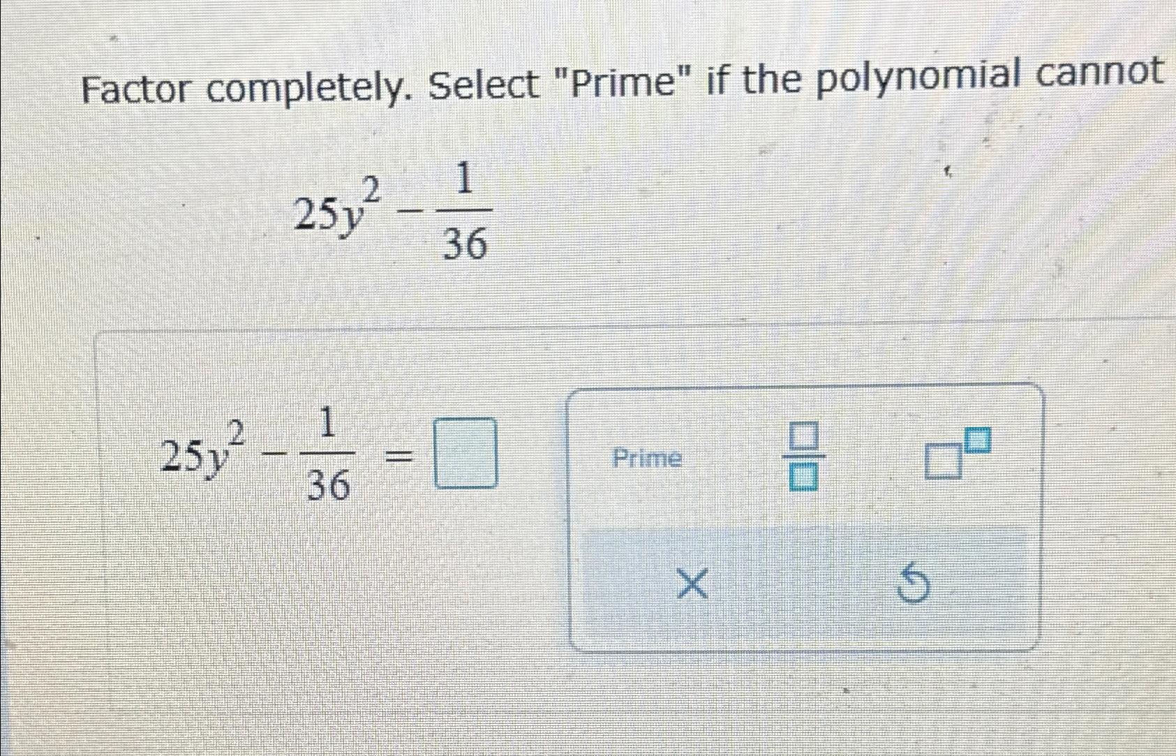 Solved Factor completely. Select "Prime" if the polynomial | Chegg.com