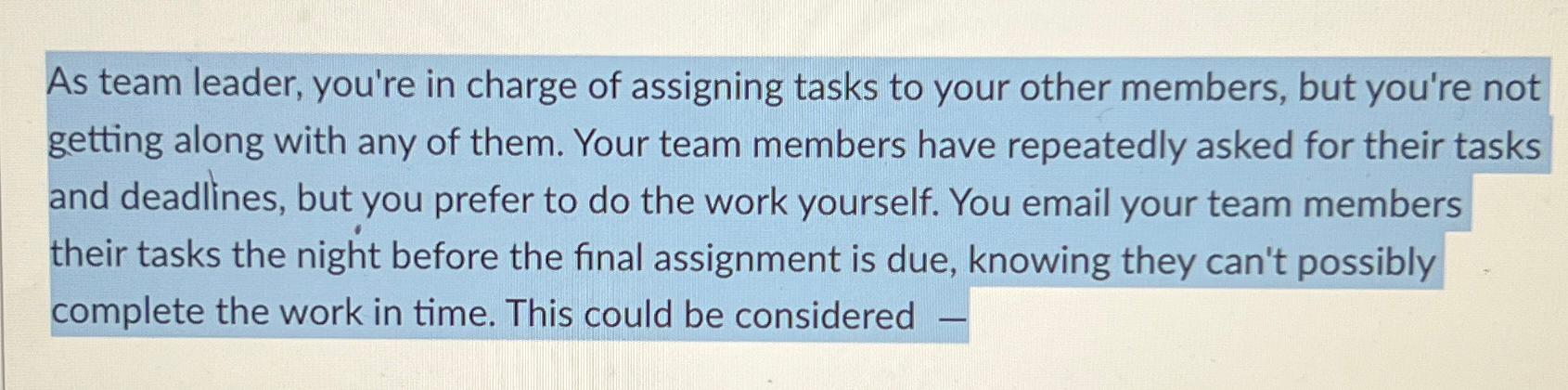 Solved As team leader, you're in charge of assigning tasks | Chegg.com