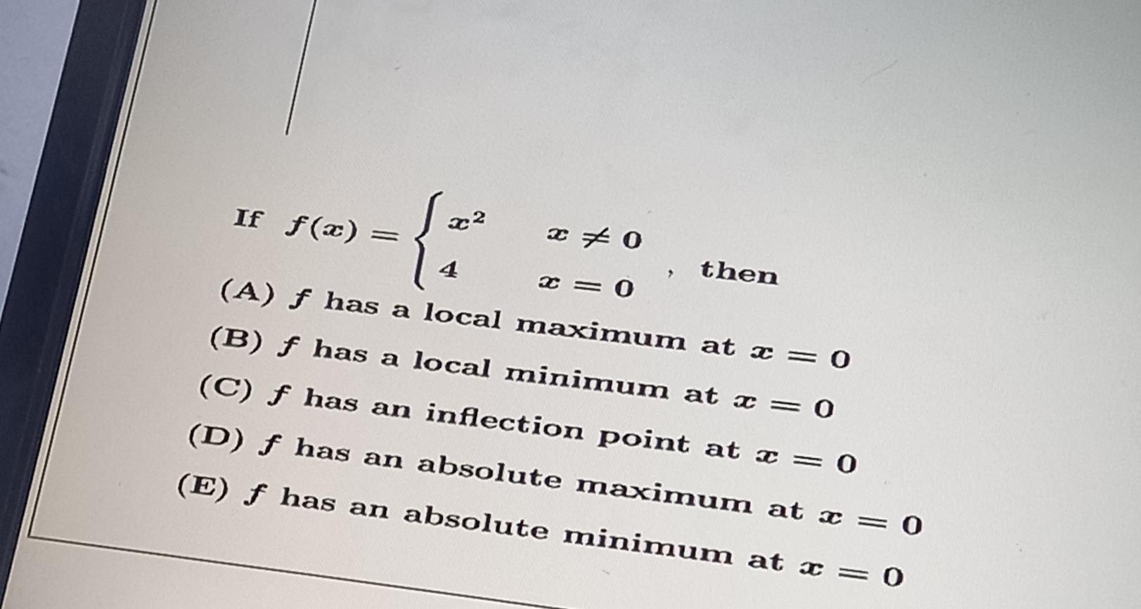 Solved If f(x)={x2,x≠04,x=0, ﻿then(A) f ﻿has a local maximum | Chegg.com