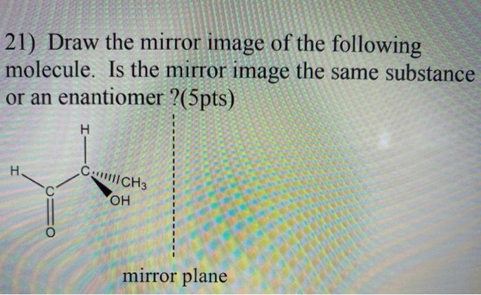 Solved 21) Draw the mirror image of the following molecule. | Chegg.com