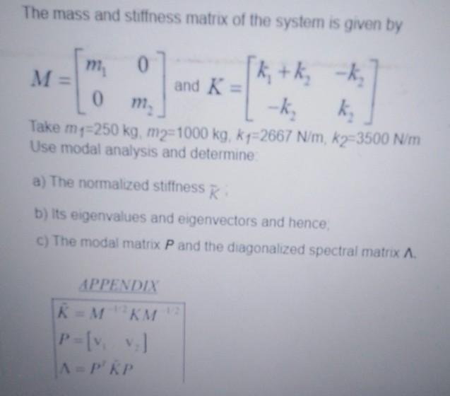 Solved The mass and stiffness matrix of the system is given | Chegg.com