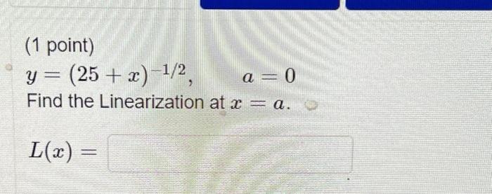 Solved (1 point) y= (25 + x) -1/2 a=0 Find the Linearization | Chegg.com