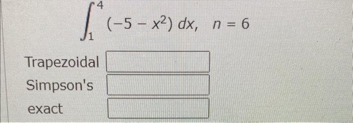 Solved ∫14(−5−x2)dx,n=6 Trapezoidal Simpson's exact | Chegg.com