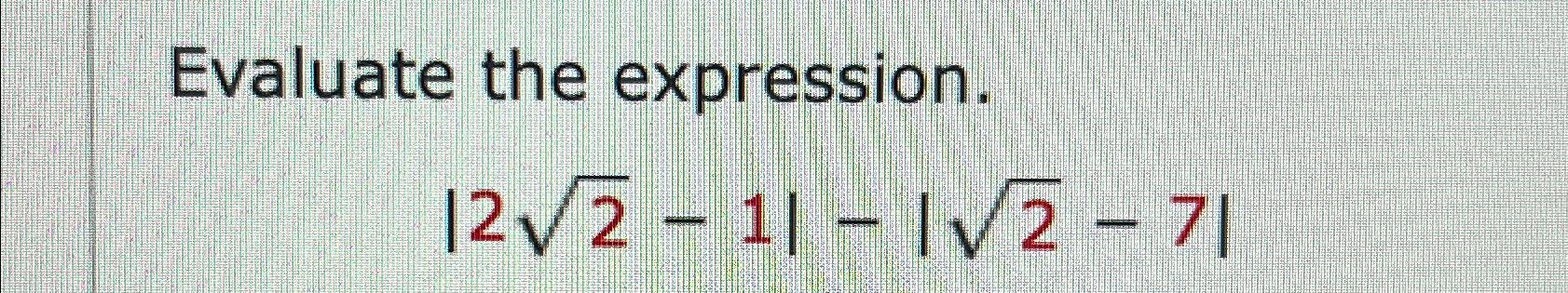 Solved Evaluate the expression.|222-1|-|22-7| | Chegg.com