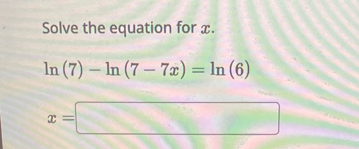 Solved Solve the equation for x.ln(7)-ln(7-7x)=ln(6)x= | Chegg.com