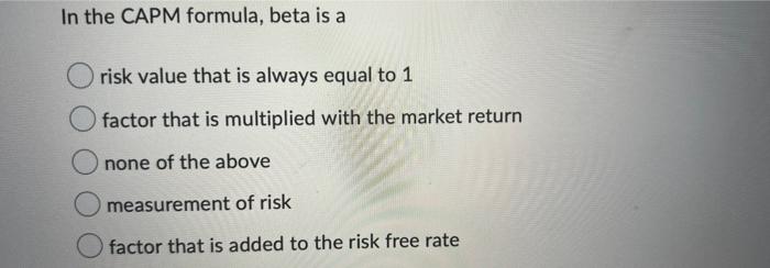 Solved In the CAPM formula, beta is a risk value that is | Chegg.com