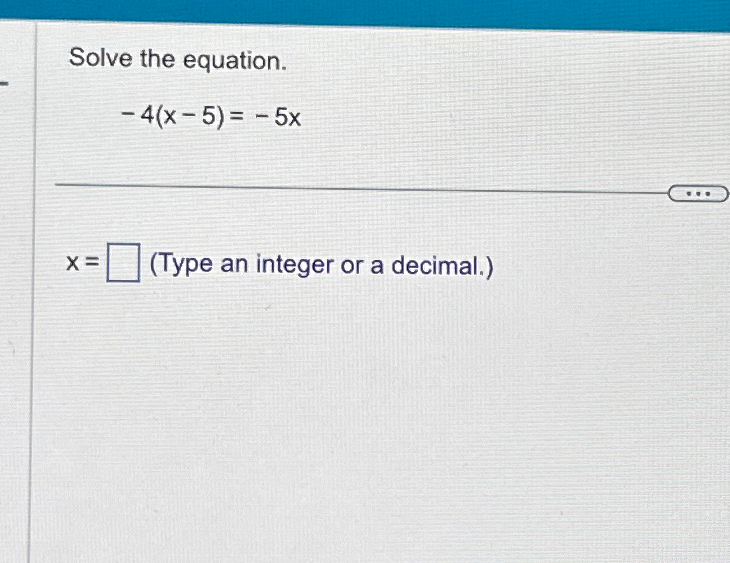 Solved Solve the equation.-4(x-5)=-5xx= (Type an integer or | Chegg.com