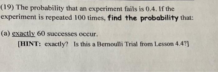 Solved (19) The probability that an experiment fails is 0.4 | Chegg.com