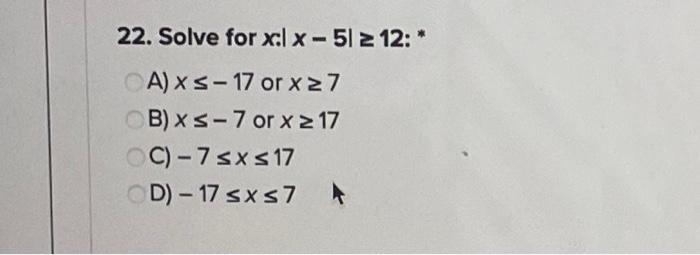 Solved 22. Solve for x:∣x−5∣≥12 : * A) x≤−17 or x≥7 B) x≤−7 | Chegg.com