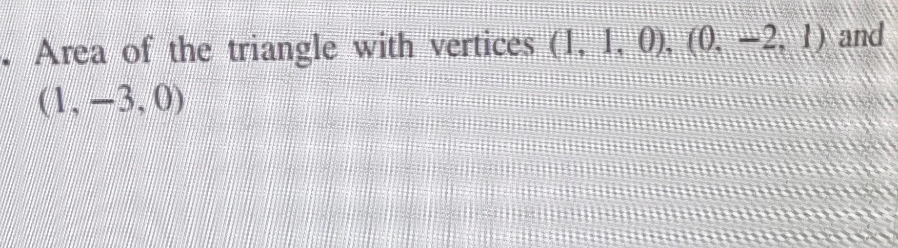 Solved Area of the triangle with vertices (1,1,0),(0,−2,1) | Chegg.com