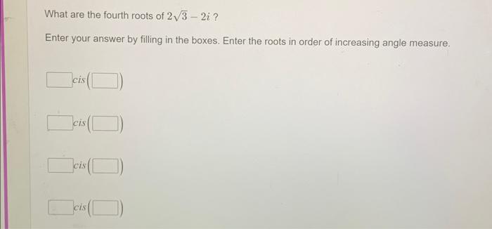 Solved What are the fourth roots of 23−2i ? Enter your | Chegg.com