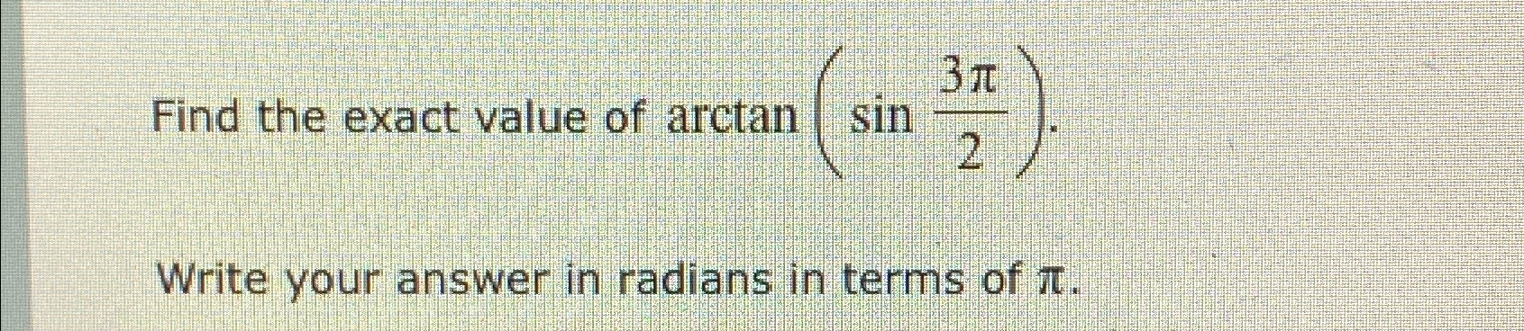 Solved Find the exact value of arctan(sin3π2)Write your | Chegg.com