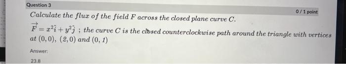 Solved Calculate the flux of the field F across the closed | Chegg.com