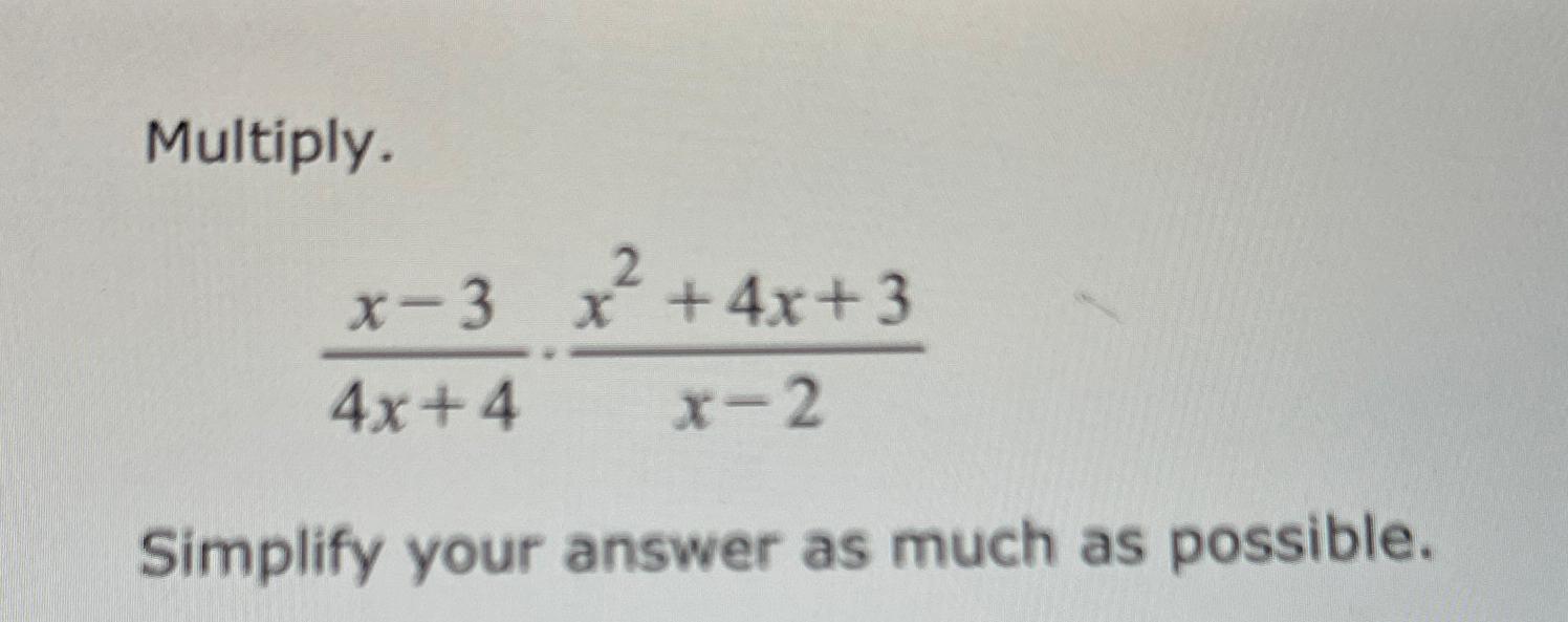 Solved Multiply.x-34x+4*x2+4x+3x-2Simplify your answer as | Chegg.com