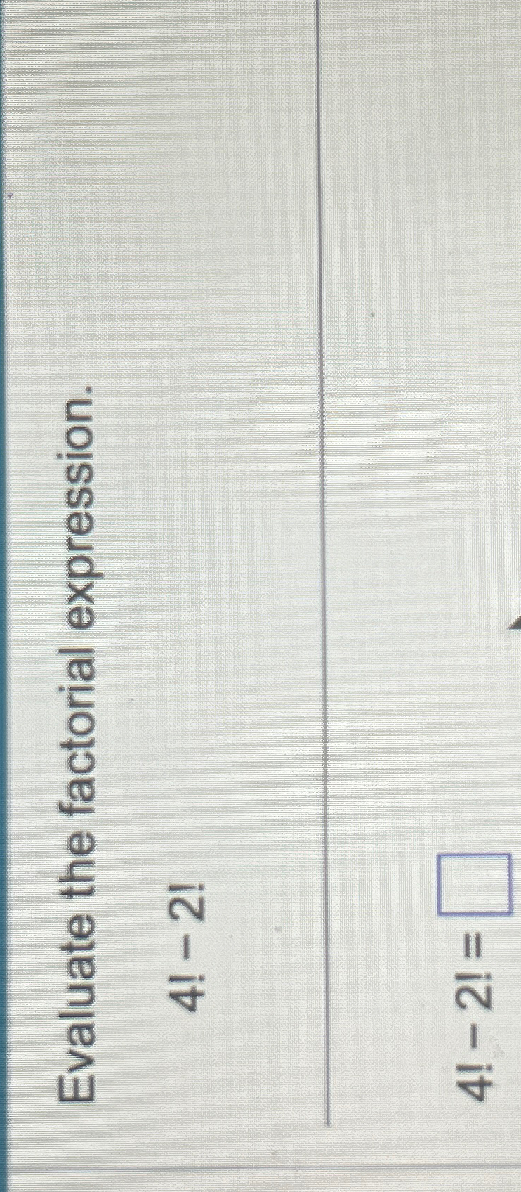 Solved Evaluate the factorial expression.4!-2 ! ﻿4!-2≠ | Chegg.com