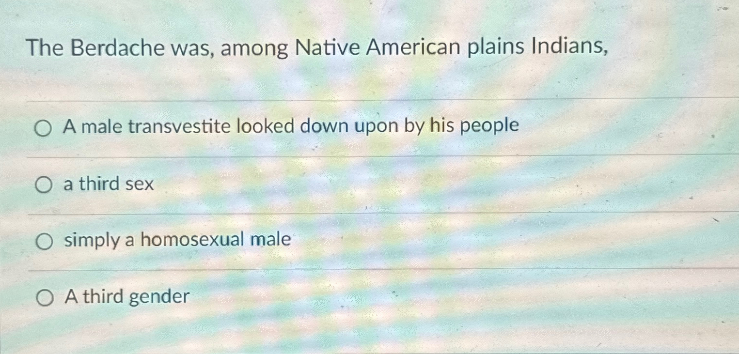 Solved The Berdache was, among Native American plains | Chegg.com