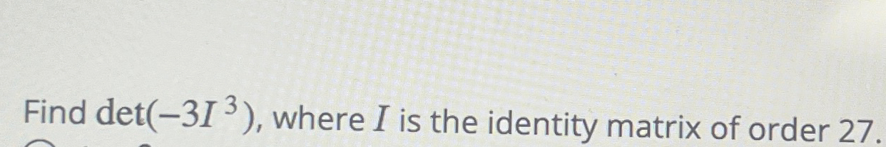 Solved Find det(-3I3), ﻿where I is the identity matrix of | Chegg.com