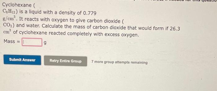 Solved Cyclohexane ( C6H12) is a liquid with a density of | Chegg.com