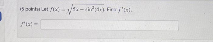 Solved (5 points) Let f(x)=5x−sin2(4x) f′(x)= | Chegg.com
