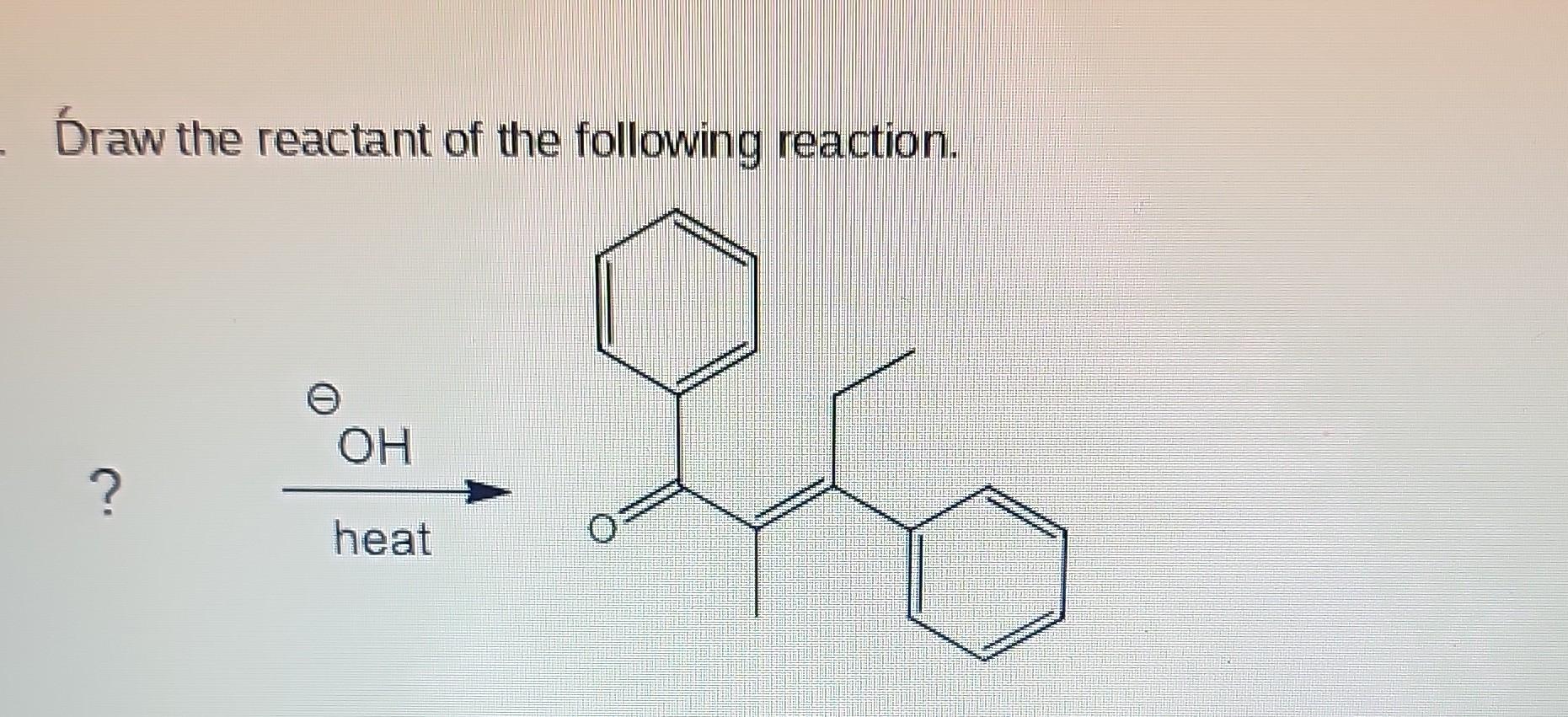 Solved Draw the reactant of the following | Chegg.com