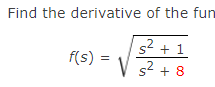 Solved Find the derivative f(s)=s2+1s2+82 | Chegg.com