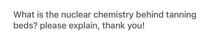 Solved What is the nuclear chemistry behind tanning beds? | Chegg.com