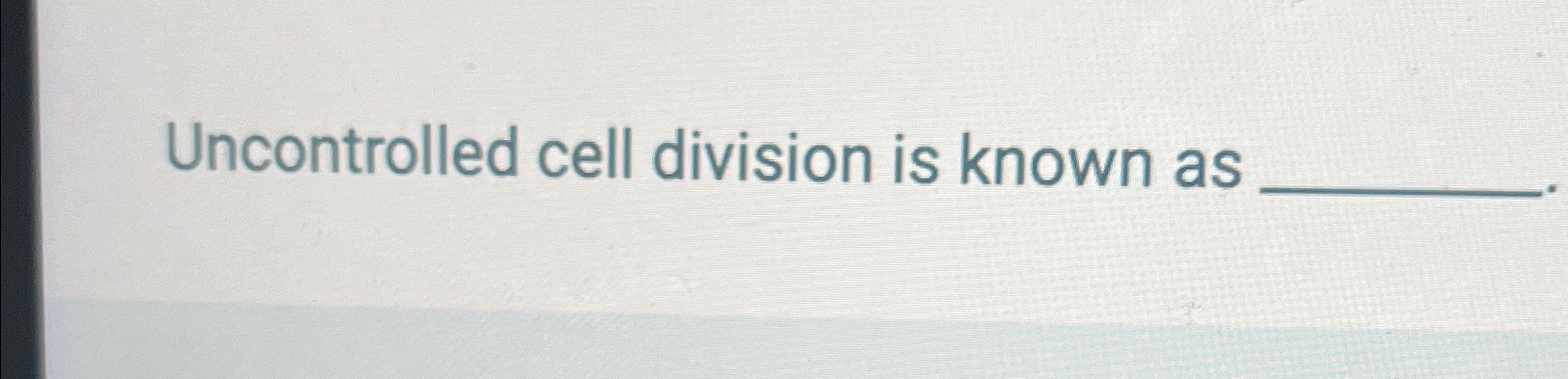 Solved Uncontrolled cell division is known as | Chegg.com