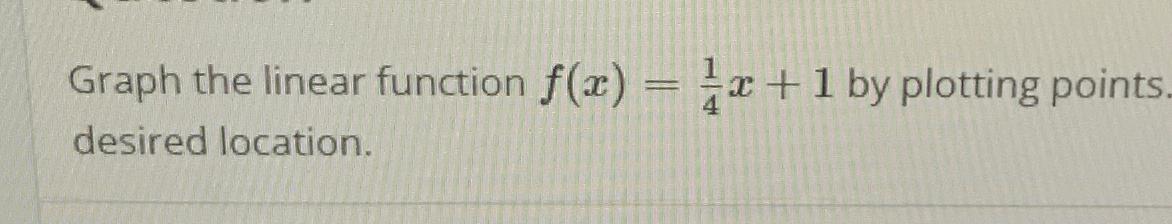 Solved Graph the linear function f(x)=14x+1 ﻿by plotting | Chegg.com