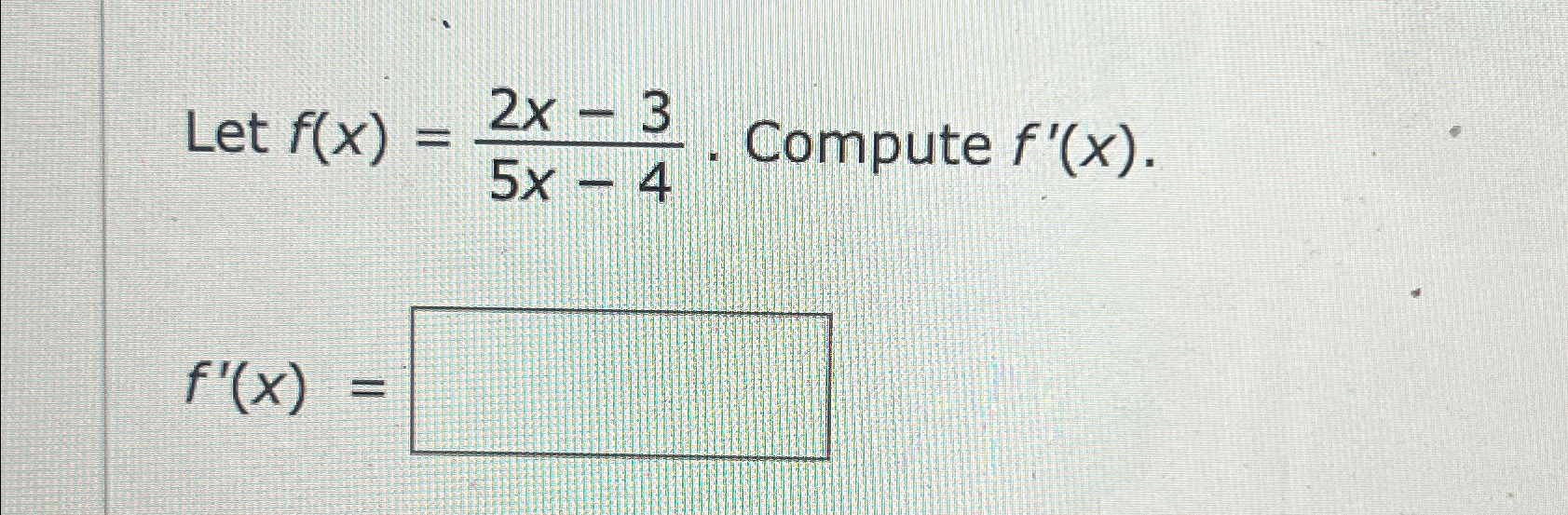 Solved Let f(x)=2x-35x-4. ﻿Compute f'(x)f'(x)= | Chegg.com