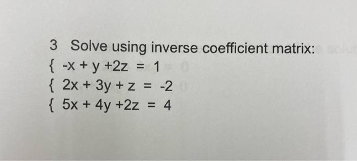 Solved 3 Solve using inverse coefficient matrix: {−x+y+2z=1 | Chegg.com