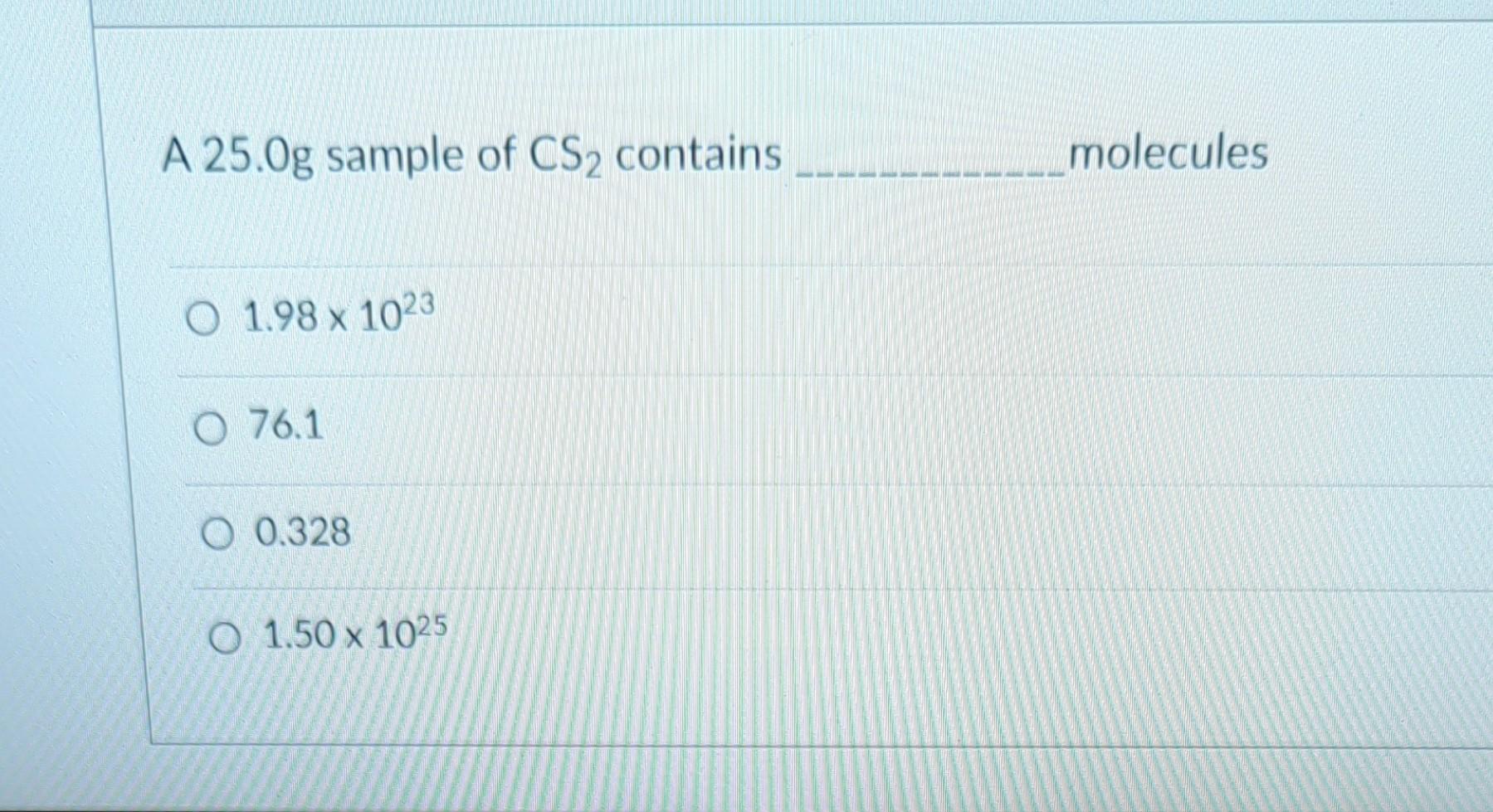 Solved A 25.0 g sample of CS2 contains molecules 1.98×1023 | Chegg.com