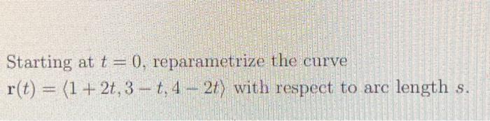 Solved Starting at t = 0, reparametrize the curve r(t) = (1 | Chegg.com