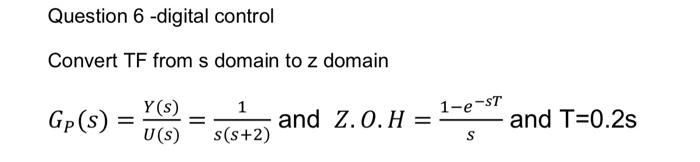 Solved Question 6 -digital control Convert TF from s domain | Chegg.com