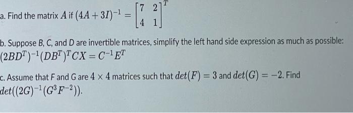 Solved a. Find the matrix A if (4A+3I)−1=[7421]T b. Suppose | Chegg.com