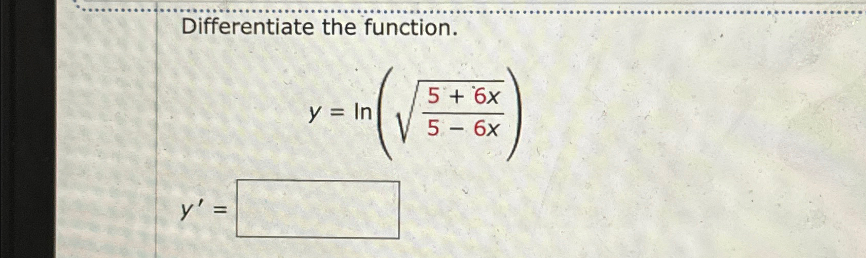Solved Differentiate the function.y=ln(5+6x5-6x2)y'= | Chegg.com