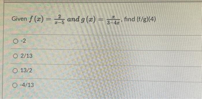 Solved Given f(x)=x−52 and g(x)=3−4xx, find (f/g)(4) −2 2/13 | Chegg.com