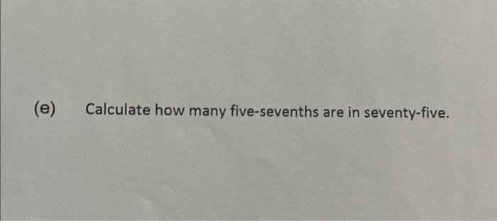 Solved e) Calculate how many five-sevenths are in | Chegg.com