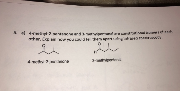Solved 5. a) 4-methyl-2-pentanone and 3-methylpentanal are | Chegg.com