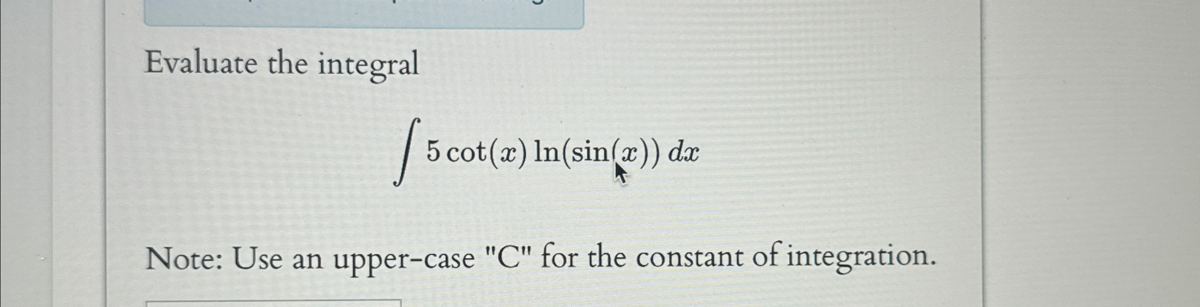 Solved Evaluate the integral∫﻿﻿5cot(x)ln(sin(x))dxNote: Use | Chegg.com