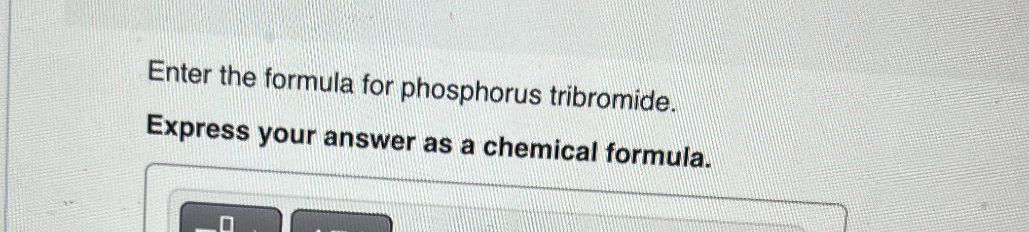 Solved Enter the formula for phosphorus tribromide.Express | Chegg.com