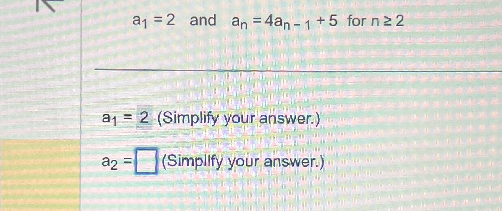 Solved a1=2 ﻿and an=4an-1+5 ﻿for n≥2a1=2 (Simplify your | Chegg.com