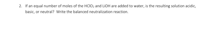Solved 2. If an equal number of moles of the HClO2 and LiOH | Chegg.com