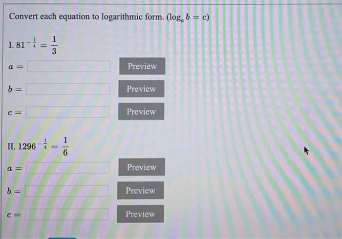Solved Convert each equation to logarithmic form. (log, b = | Chegg.com